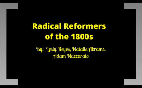 Radical Reformers of the 1800s by Adam Naccarato on Prezi