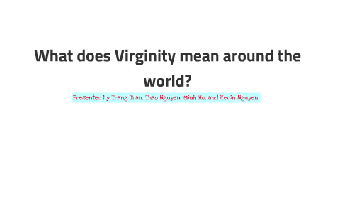 What does Virginity mean around the world? by Trang Tran on Prezi
