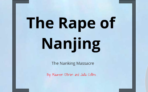 Rape of Nanjing (The Nanking Massacre) by Julia Rose on Prezi