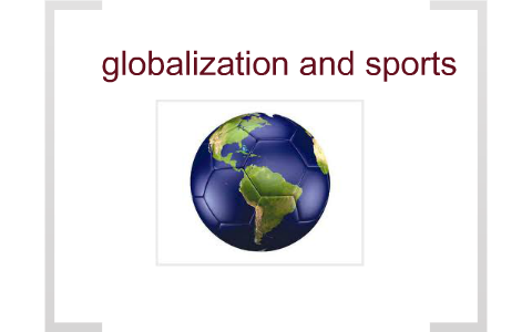 globalization and sports by MARCO ALFONSO USCANGA MENDOZA on Prezi