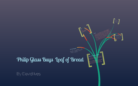 Philip Glass Buys a Loaf of Bread by Lydia Meece on Prezi