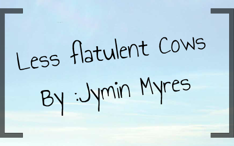Less Flatulent Cows by Jymin Myres on Prezi