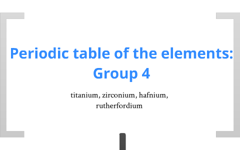 Periodic table of the elements: Group 4 by Abigail Lee on Prezi