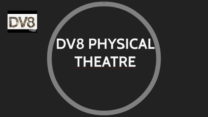 DV8 PHYSICAL THEATRE by Sam Morris on Prezi