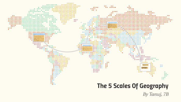 The 5 Scales Of Geography by tanuj oundhakar on Prezi