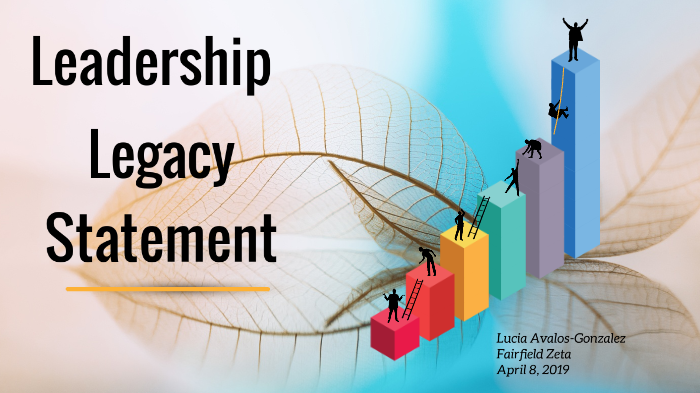 Leadership Legacy Statement by Lucia Avalos-Gonzalez on Prezi
