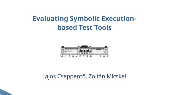 Evaluating Symbolic Execution Based Test Tools By Zoltan Micskei On Prezi