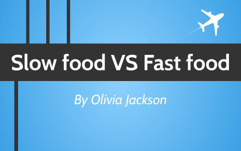 Slow food VS Fast food by Olivia Jackson on Prezi