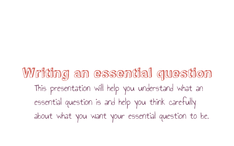 Writing an essential question by Elizabeth Suchanski on Prezi