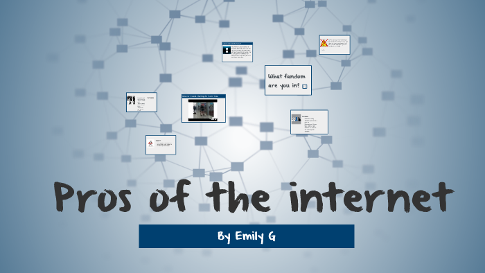 Pros of the Internet by Emily G on Prezi