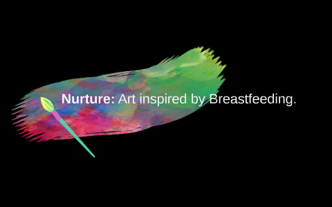 Nurture; Art inspired by Breastfeeding. by Zac Goodman on Prezi