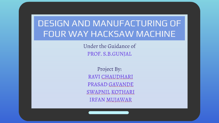 DESIGN AND MANUFACTURING OF FOUR WAY HACKSAW MACHINE by Khyati Nirmal ...