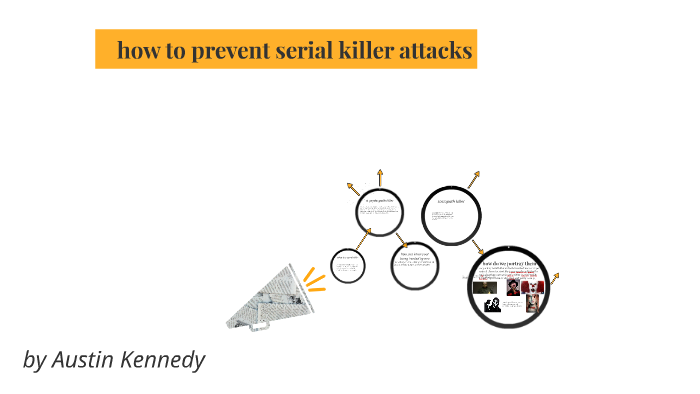how to prevent serial killer attacks by austin kennedy on Prezi
