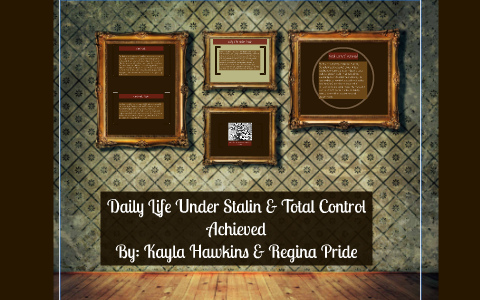 Daily Life Under Stalin & Total Control Achieved by Kayla Hawkins on Prezi