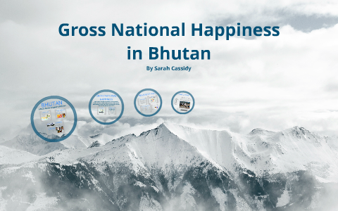 Gross National Happiness in Bhutan by Sarah Cassidy on Prezi