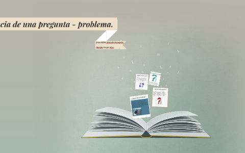 La importancia de una pregunta - problema. by Daniela Vargas Pérez on Prezi