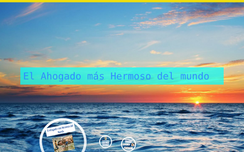 El Ahogado mas Hermoso del mundo by Elisarleen Ramos on Prezi