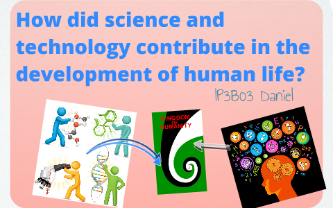 How did science and technology contribute in the development of human ...