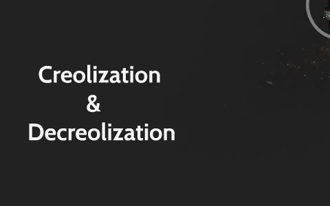 WHAT IS CREOLIZATION? by Eda Eren on Prezi