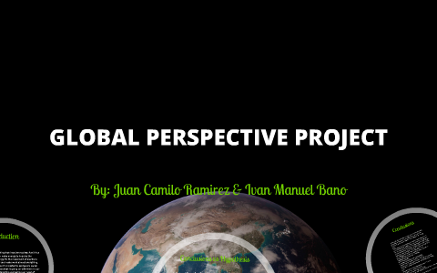 GLOBAL PERSPECTIVE PROJECT by ivan bano on Prezi