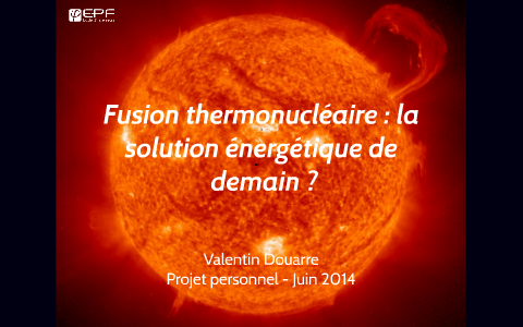 Fusion thermonucléaire : la solution énergétique de demain ? by Valentin Douarre on Prezi