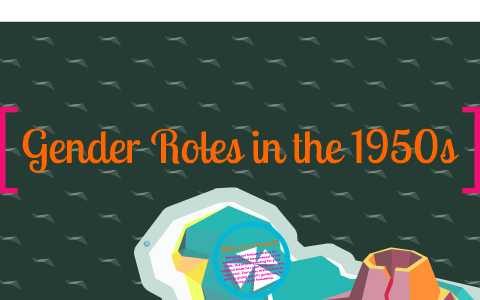 Gender Roles in the 1950s by Diamond Mahungu on Prezi