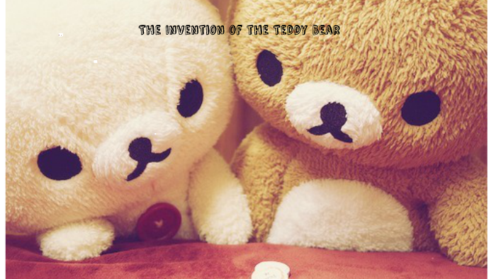 The Invention of the Teddy Bear by Selina Adames on Prezi