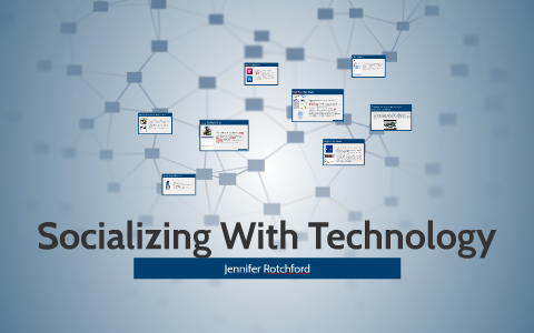 Socializing With Technology by Jennifer Rotchford on Prezi