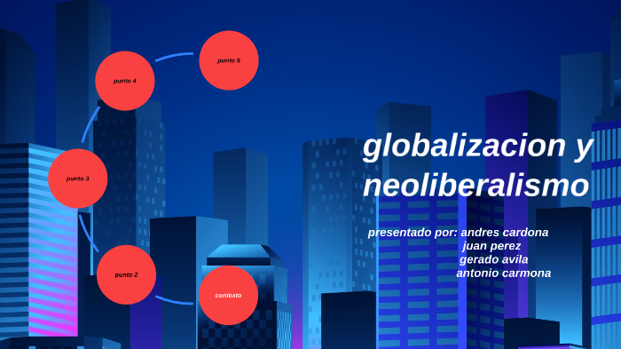 globalizacion y neoliberalismo by Juan Pérez on Prezi