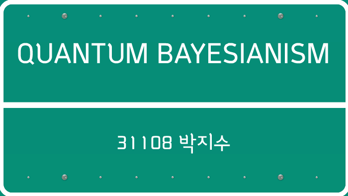 QUANTUM BAYESIANISM by 지수 박 on Prezi