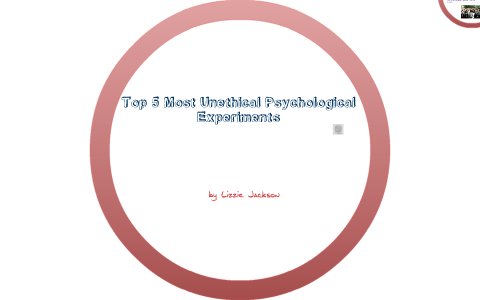 Top 5 Unethical Psychological experiments. by Lizzie Jackson on Prezi