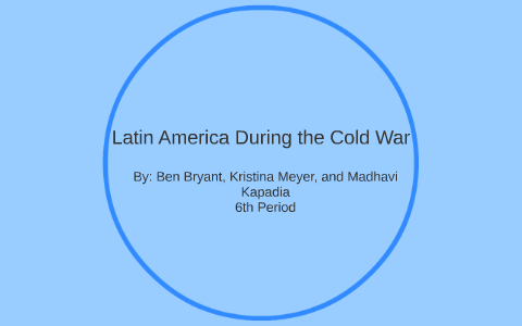Latin America during the Cold War by Ben Bryant on Prezi