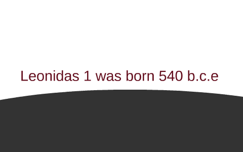 Leonidas 1 was born 540 bce by Blake fawley on Prezi