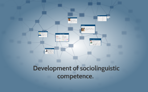Development of sociolinguistic competence. by Tania Reséndiz on Prezi