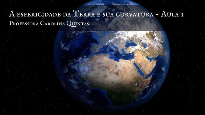 A esfericidade da Terra e sua curvatura by Professora Carol Quintas on Prezi
