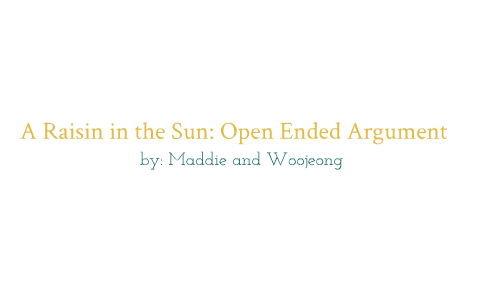 A Raisin in the Sun: Open Ended Argument by Madeline H on Prezi