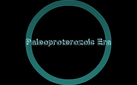 Paleoproterozoic Era by Devika Mitra on Prezi