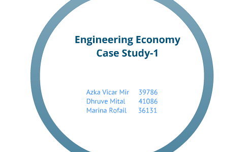 Engineering Economy Case Study 1 by Dhruve Mital on Prezi