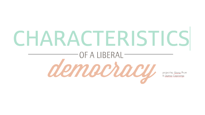 Characteristics of a Liberal Democracy by aleesa prom on Prezi