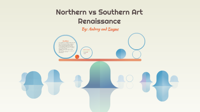 Northern vs Southern Renaissance by Audrey Quinn on Prezi