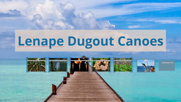 Lenape Dugout Canoes by Mrs Adams 3A on Prezi