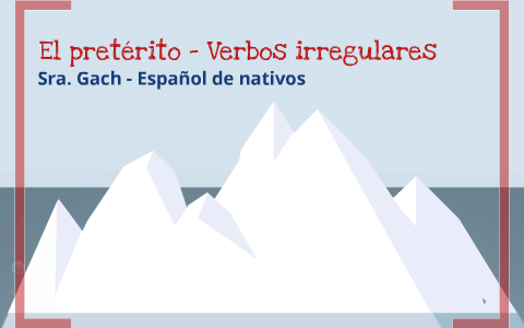El pretérito - Verbos irregulares by Ana María Gach on Prezi