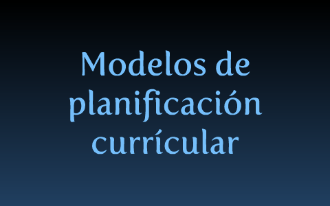 Modelos de Planificación Curricular by Allan Murillo on Prezi