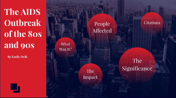 AIDS Outbreak of the 80s and 90s by Emily Delk on Prezi