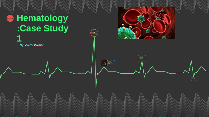 Hematology:Case Study 1 by Yvette Portillo on Prezi