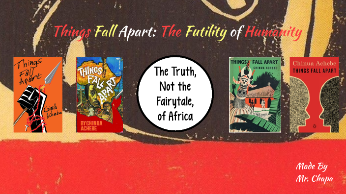 Things Fall Apart: The Futility of Humanity by Steven Chapa on Prezi