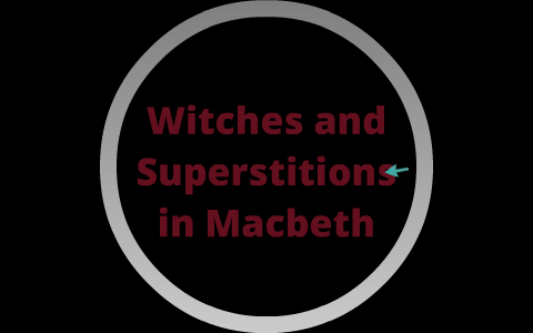 Macbeth: Witches and Superstitions by Brianna Semanchik on Prezi