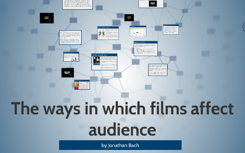 The ways in which films affect audience by Jon Bach on Prezi
