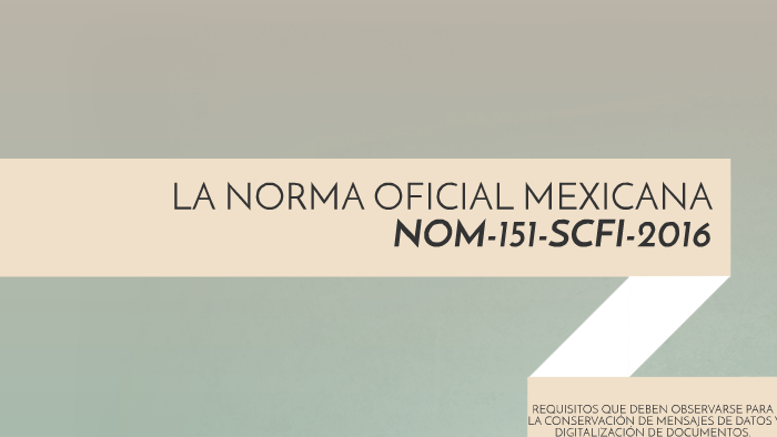 LA NORMA OFICIAL MEXICANA NOM-151-SCFI-2016, by jorge hugo on Prezi