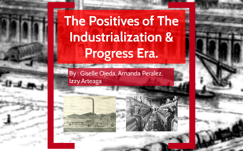 The Positive In The Industrialization & Progress Era. by Israel Arteaga ...